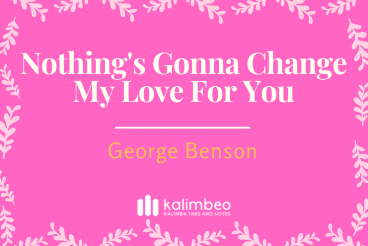 Nothing's Gonna Change My Love For You - George Benson - Kalimba Tabs ...