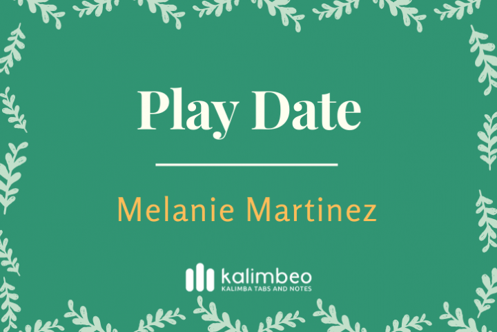 Play Date - Melanie Martinez – Kalimba Tabs and Notes